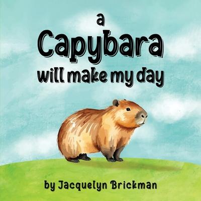 A capybara will make my day by Jacquelyn Brickman, Paperback ...