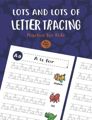 Lots and Lots of Letter Tracing Practice for Kids: Letter Tracing Book ...