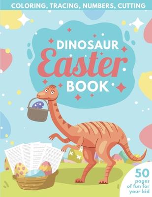 Dinosaur Easter Book for Kids - Coloring, Tracing, Numbers, Cutting: 50 ...