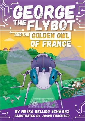 George the Flybot and the Golden Owl of France by Nessa Bellido Schwarz ...