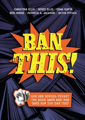 Ban This!: How One School Fought Two Book Bans and Won (and How You Can ...