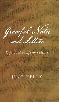 Graceful Notes and Letters: Keys to a Prosperous Heart by Jino Kelly ...