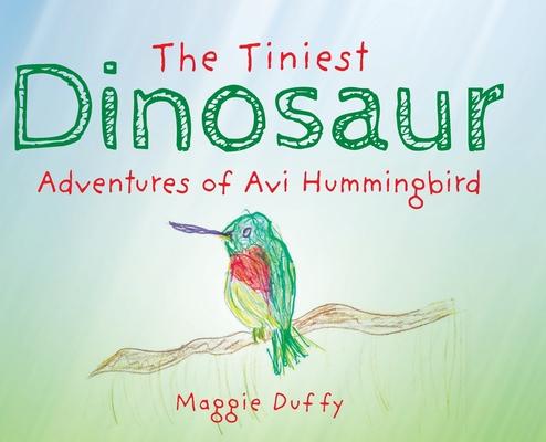 The Tiniest Dinosaur: Adventures of Avi Hummingbird by Maggie Duffy ...