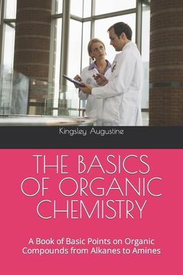 The Basics of Organic Chemistry: A Book of Basic Points on Organic ...