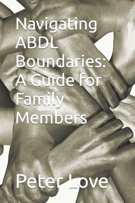 Navigating ABDL Boundaries: A Guide for Family Members by Peter Love, Paperback - DiscountMags.com