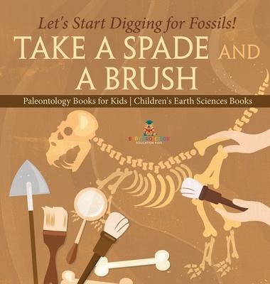 Take A Spade and A Brush - Let's Start Digging for Fossils ...