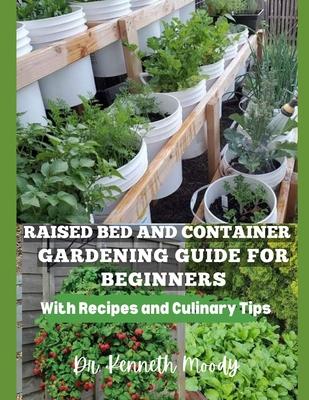 Raised Bed and Container Gardening Guide for Beginners: with Recipes ...