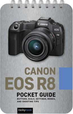 Canon EOS R8: Pocket Guide: Buttons, Dials, Settings, Modes, and Shooting Tips by Rocky Nook ...