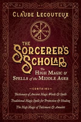 The Sorcerer's Scholar: The High Magic and Spells of the Middle Ages by ...