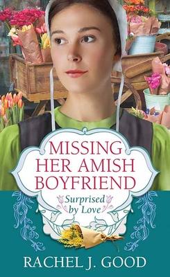Missing Her Amish Boyfriend: Surprised by Love by Rachel J. Good, Library Binding (Large Print ...