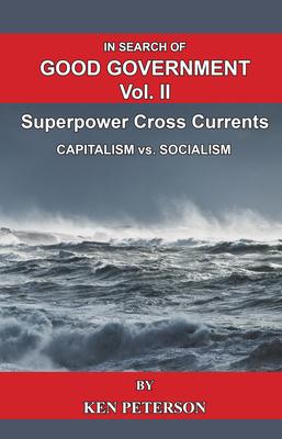 In Search of Good Government Vol. II: Superpower Cross Currents by Ken ...