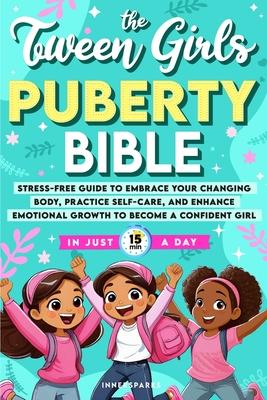 The Tween Girls Puberty Bible: Stress-Free Guide to Embrace Your ...