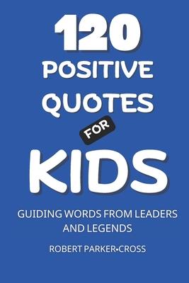 120 Positive Quotes For Kids: Guiding Words From Leaders and Legends by ...